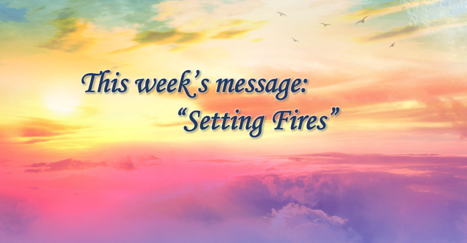 This week's message: "Setting Fires" | Worship and Prayer | Grace ...