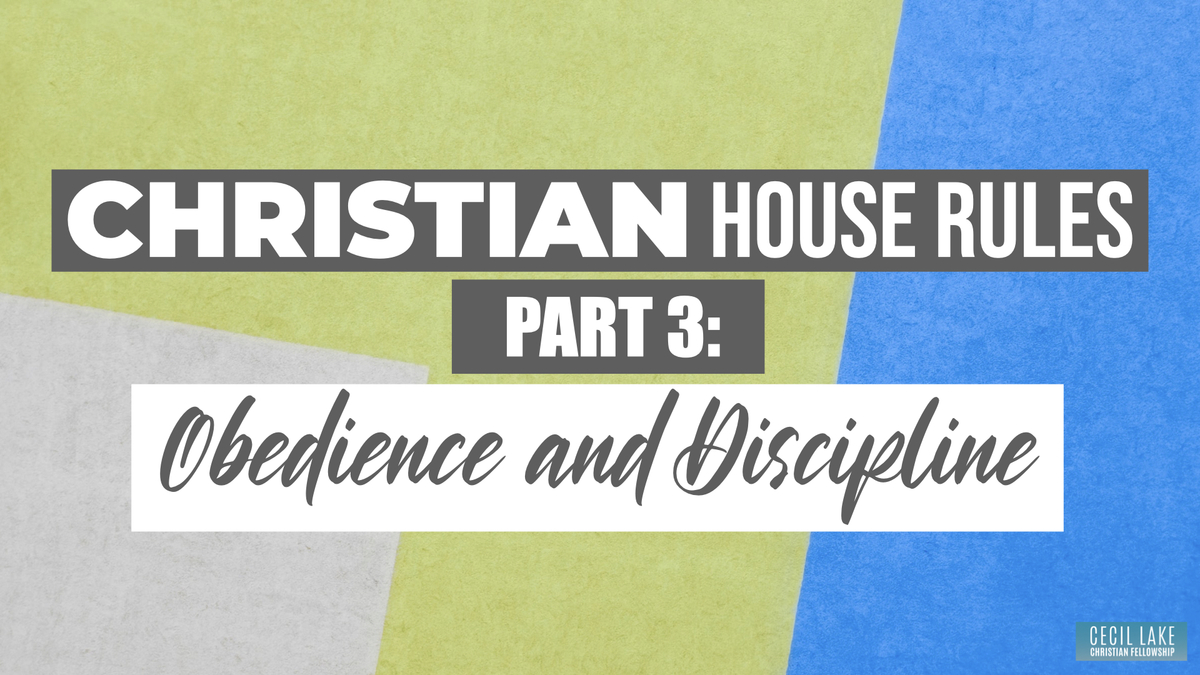 Christian House Rules Part 3: Obedience and Discipline | Cecil Lake ...