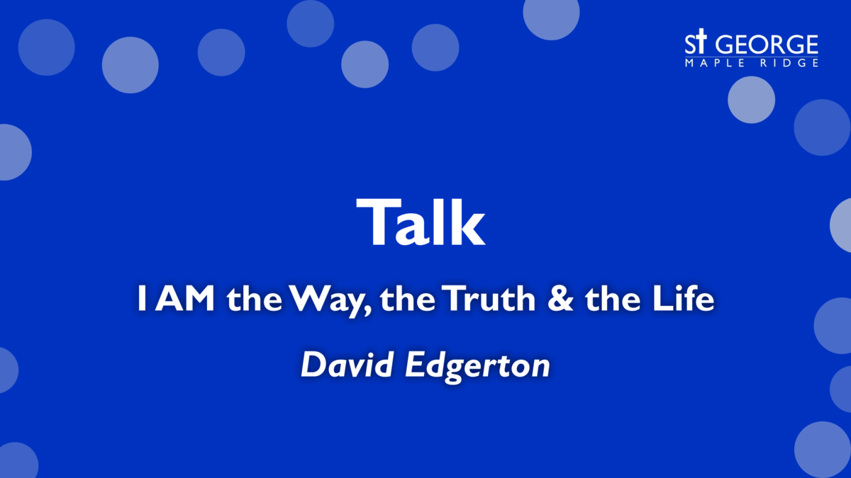 "I AM the Way, the Truth and the Life" Rev. David Edgerton | St George ...