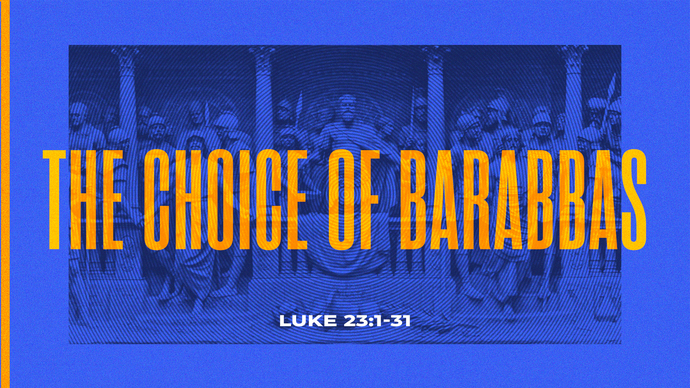 What Do We Learn In The Choice Of Barabbas Over Jesus: Luke 23 | Bill Rains