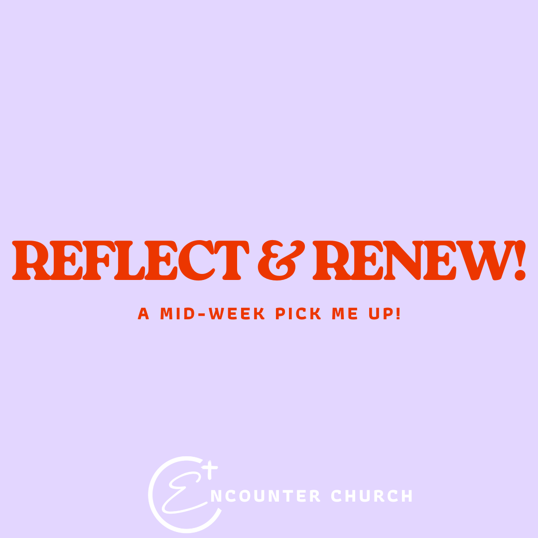 REFLECT & RENEW | Encounter Church of Middle Georgia