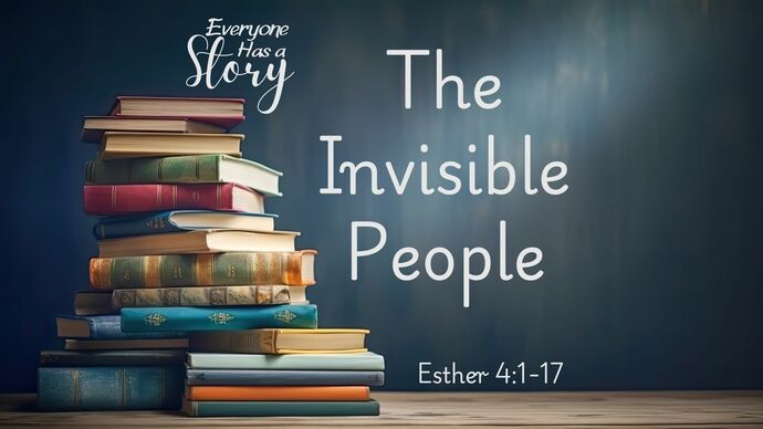 The Invisible People | Everyone Has a Story - Study of Esther | PVBC ...