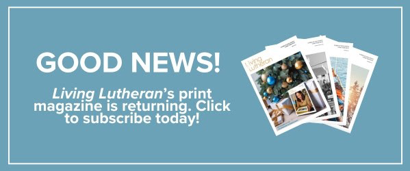 Living Lutheran to Return to A Print Magazine | Apostles Lutheran Church