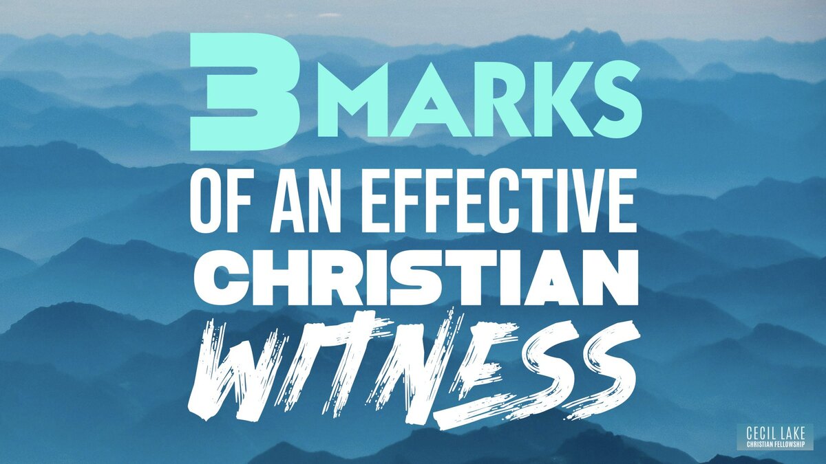 3 Marks of an Effective Christian Witness | Cecil Lake Christian Fellowship