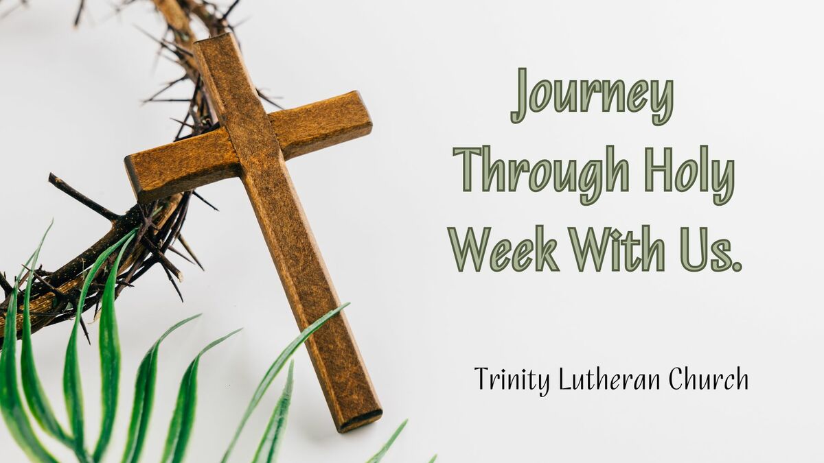 Journey Through Holy week with us! | Trinity Evangelical Lutheran Church