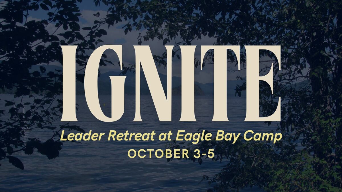 IGNITE: Leader Retreat at Eagle Bay Camp | Vernon Alliance Church