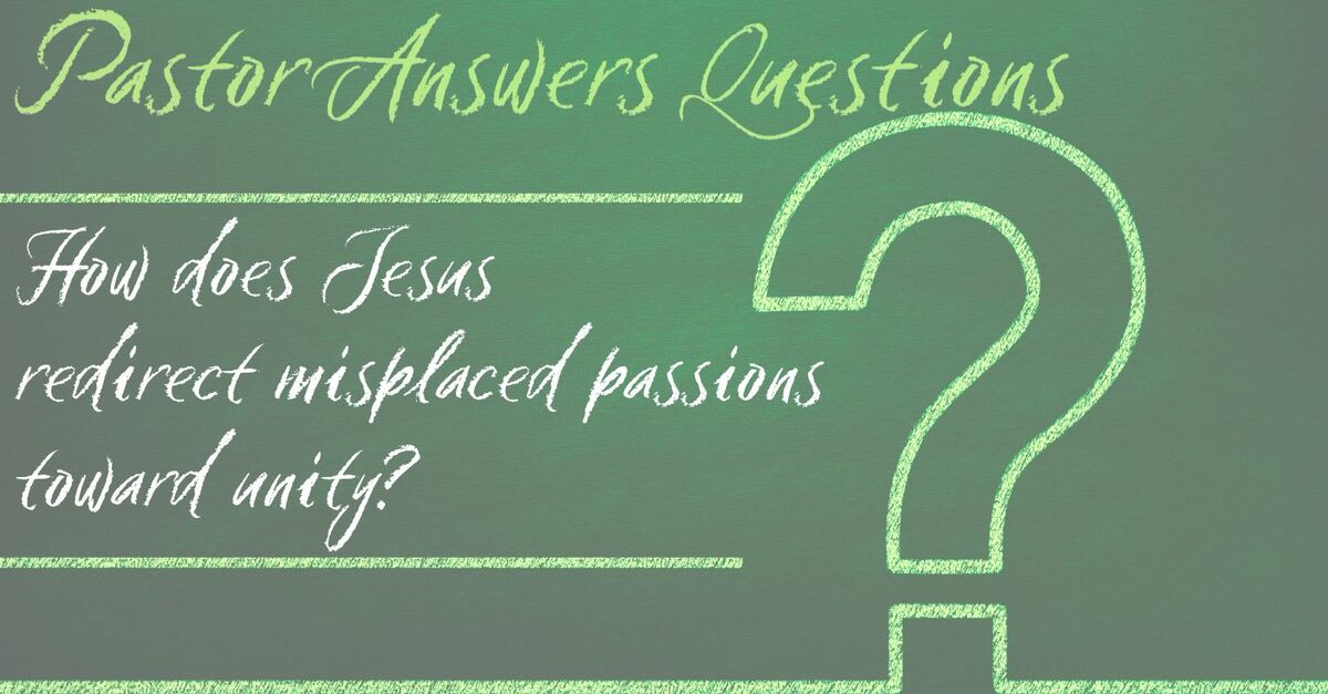 How does Jesus redirect misplaced passions toward unity? | Hope on the ...
