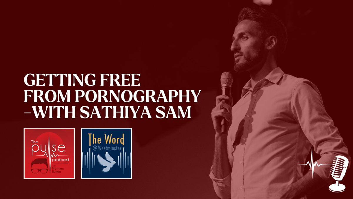 Getting Free From Pornography—with Sathiya Sam | Westminster