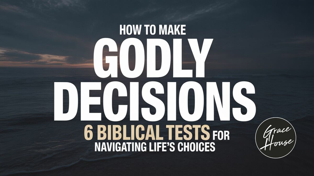 How to Make Godly Decisions | Florence Churches – Grace House